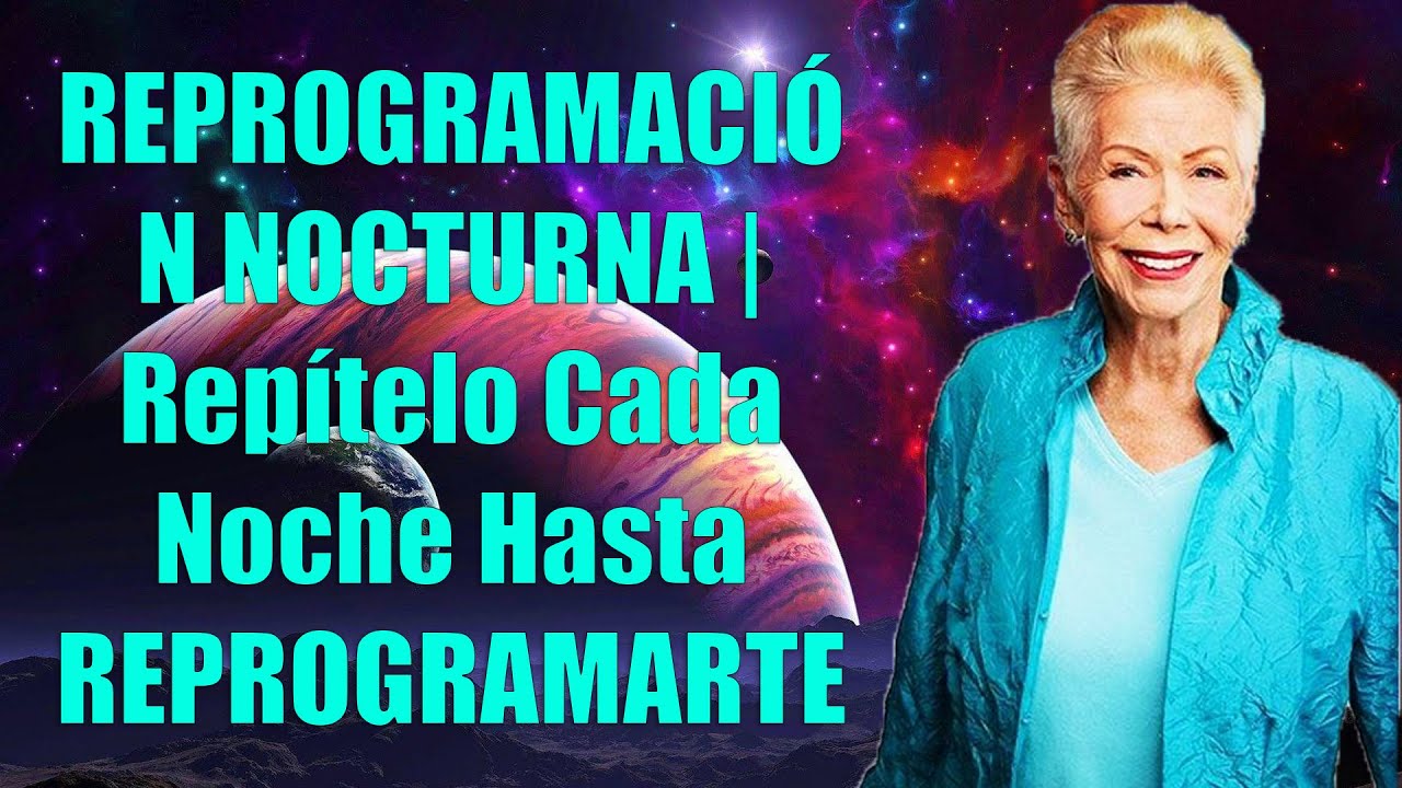 REPROGRAMACIÓN NOCTURNA Repite Todas las Noches Hasta REPROGRAMARTE Louise Hay en Español - YouTube