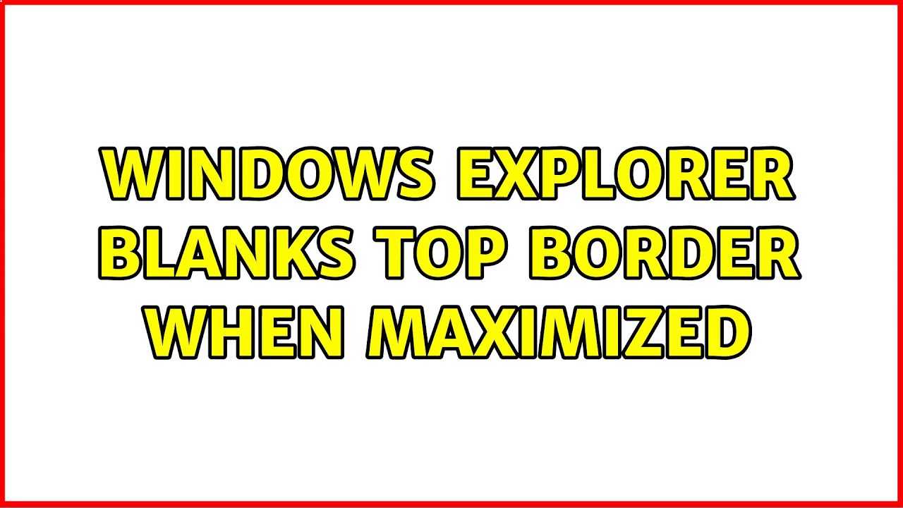 Windows explorer blanks top border when maximized (6 Solutions!!) - YouTube