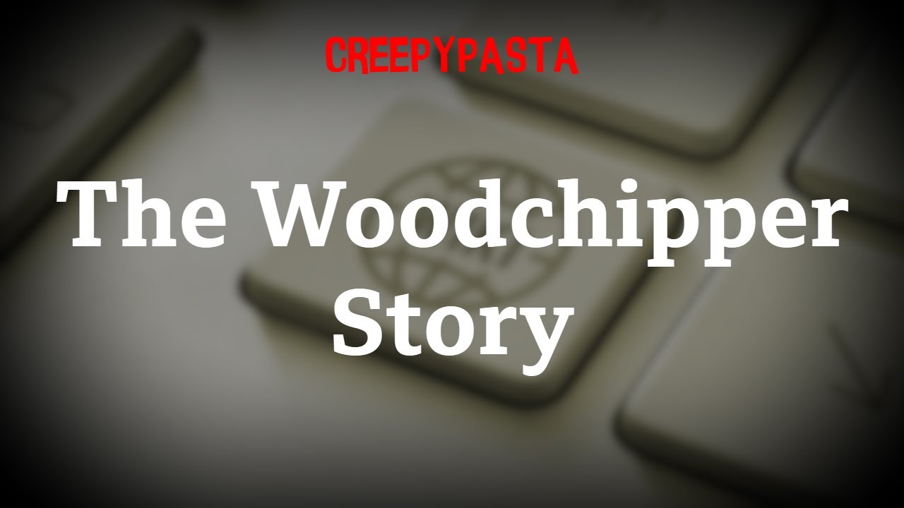 (Creepypasta) The Woodchipper Story (by Dorkpool) - YouTube