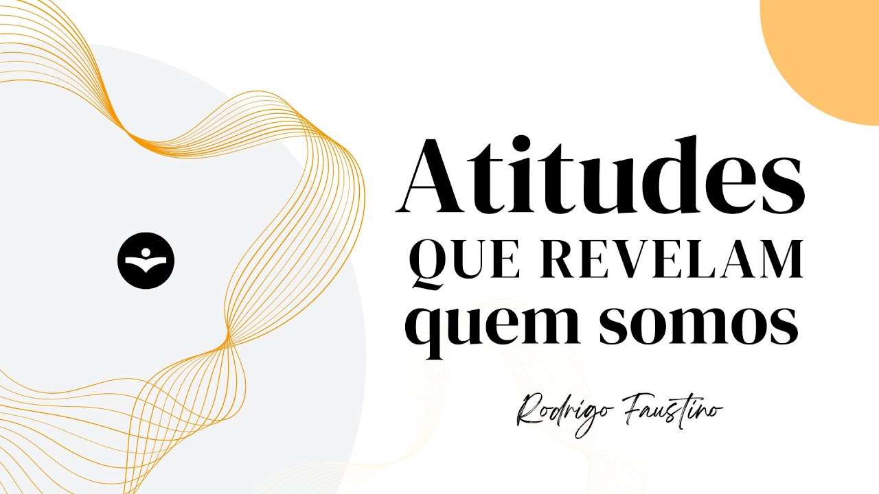 ATITUDES QUE REVELAM QUEM SOMOS - Rodrigo Faustino - YouTube
