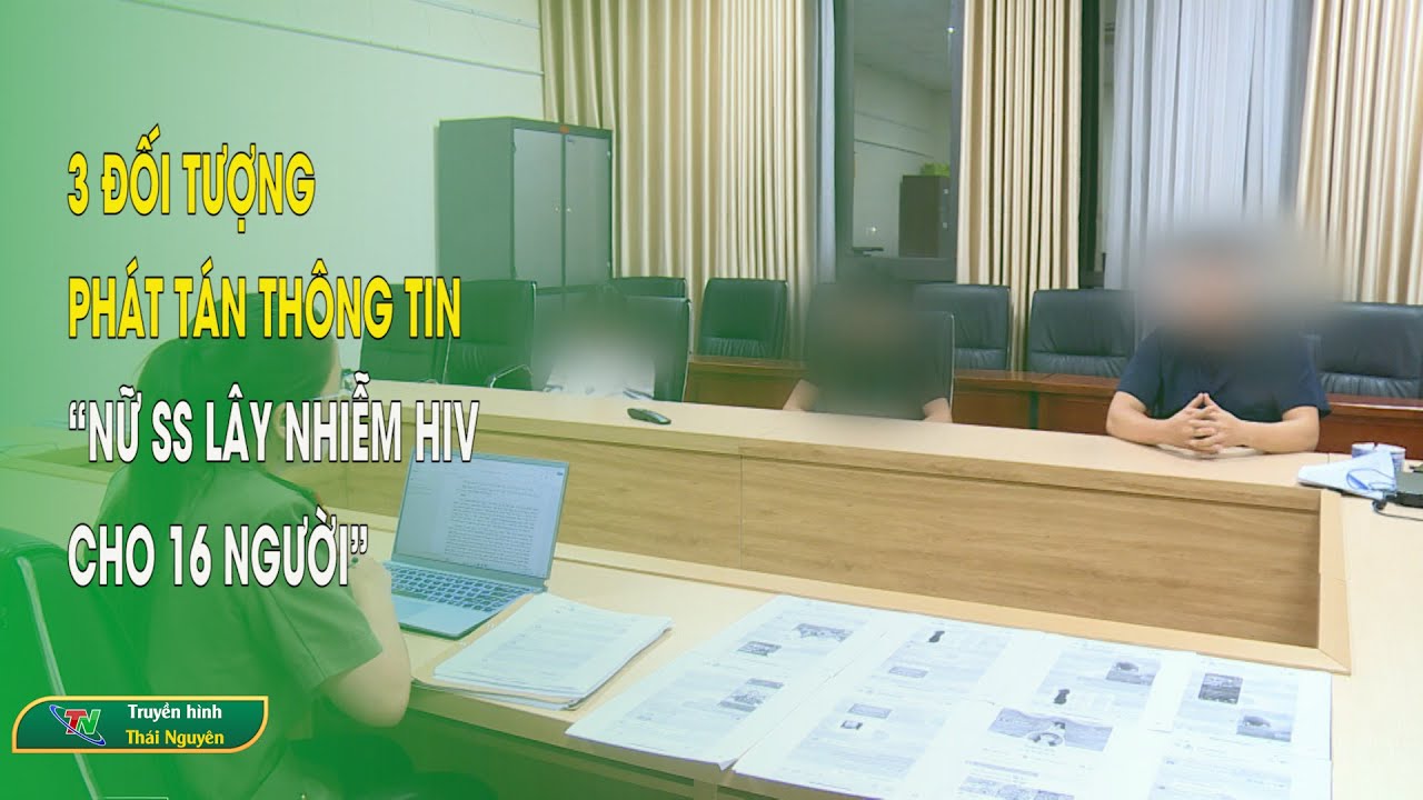 3 đối tượng phát tán thông tin “nữ ss lây nhiễm HIV cho 16 người ...