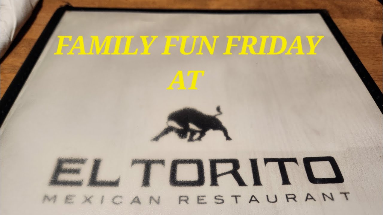 FAMILY FUN FRIDAY @ EL TORITO(Mexican Restaurant/Food) - YouTube