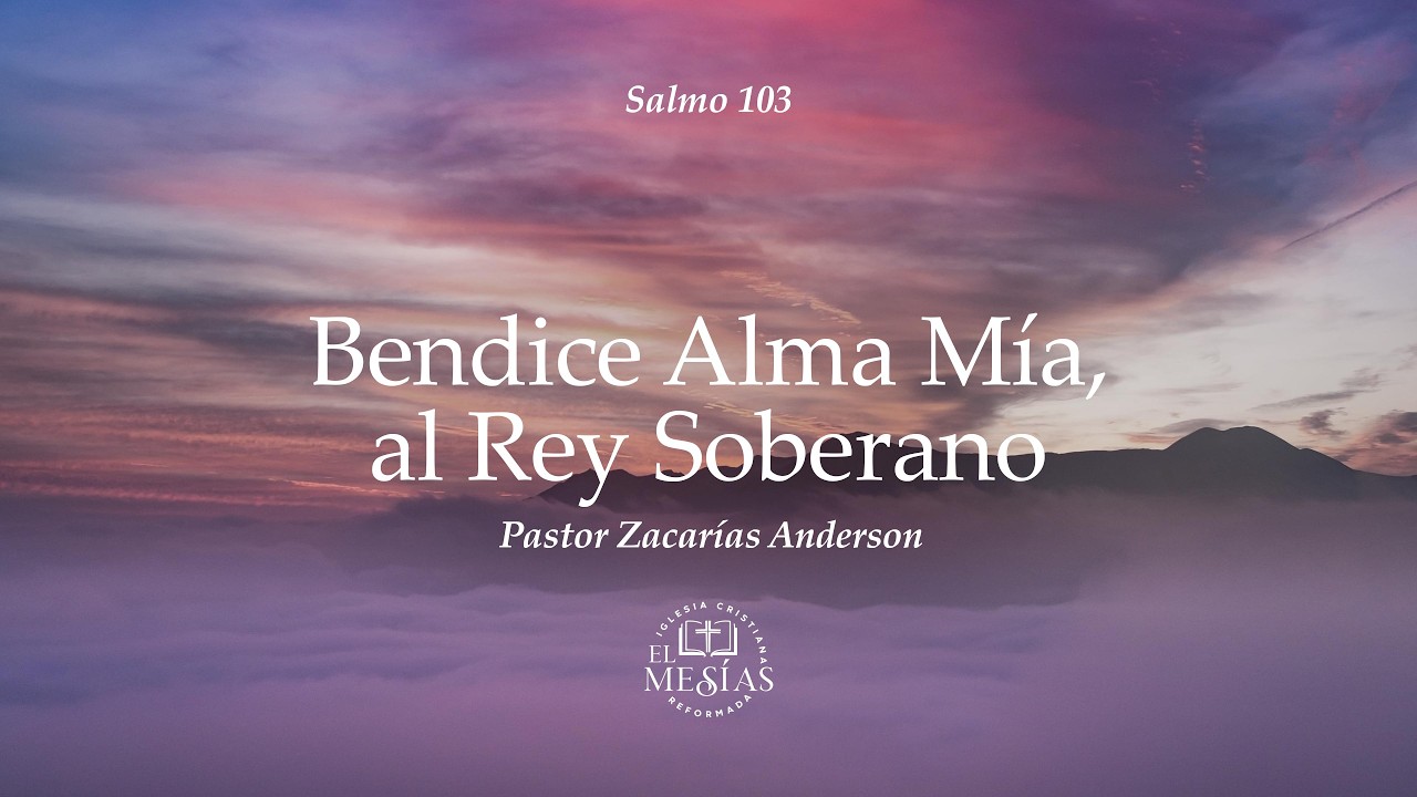 Bendice Alma Mía, al Rey Soberano - Salmo 103 - YouTube