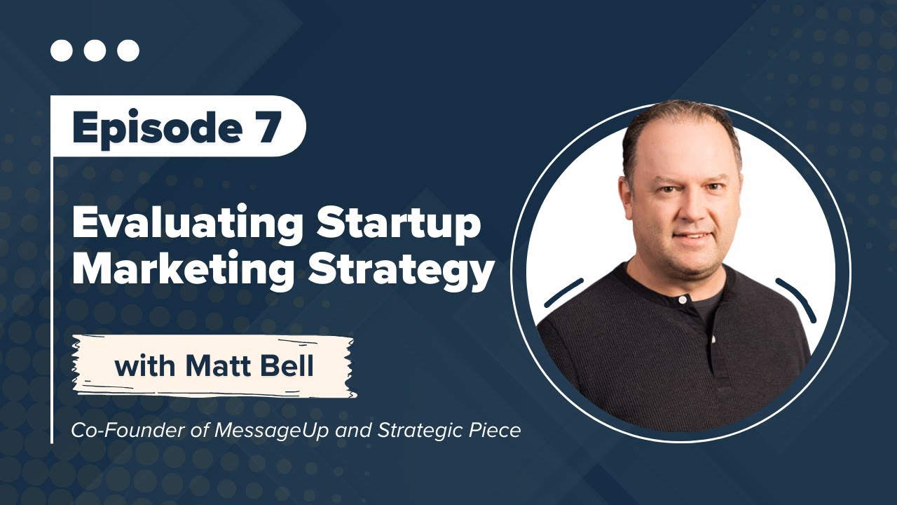 Episode 7: Evaluating Startup Marketing Strategy | Matt Bell (Founder ...