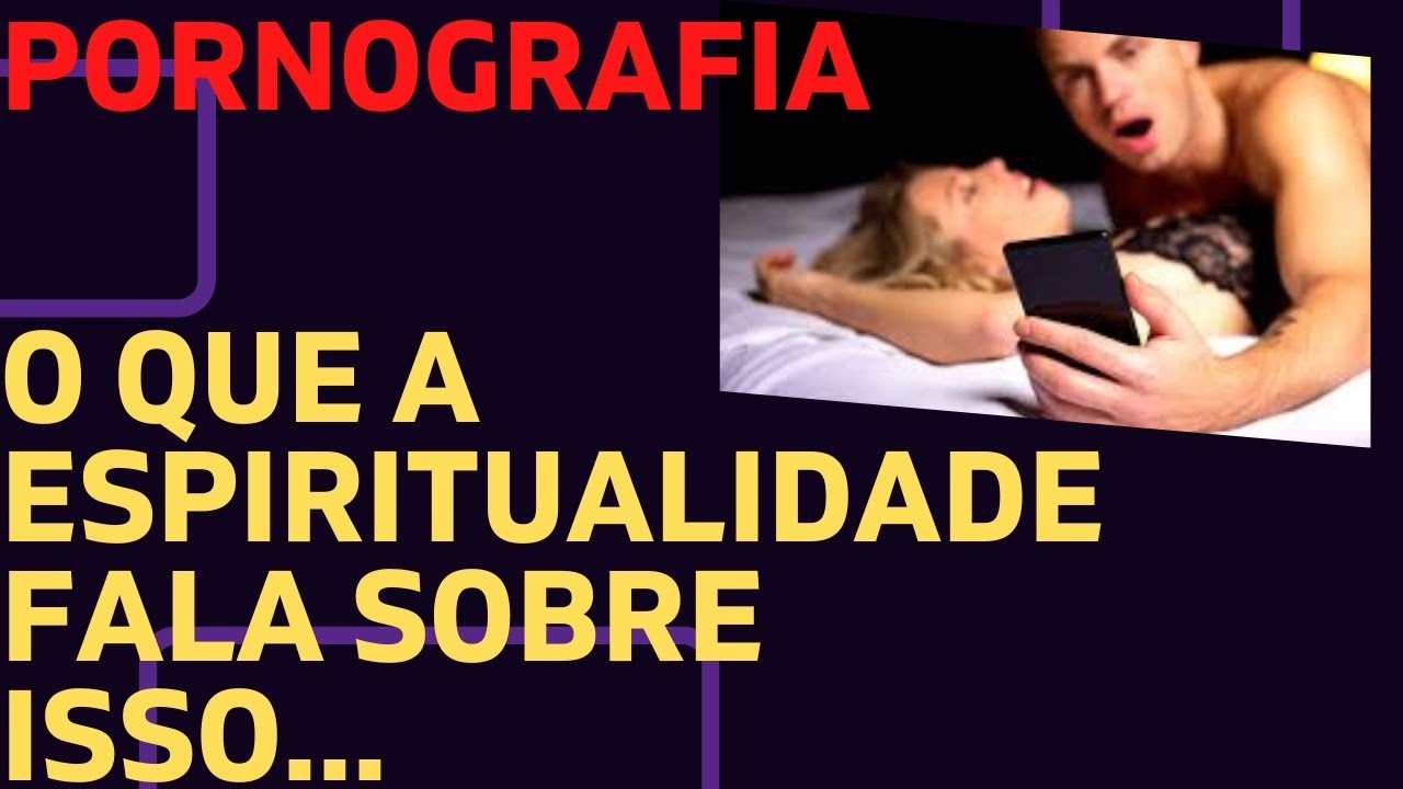 O Que a Espiritualidade Fala Sobre a Pornografia... - YouTube