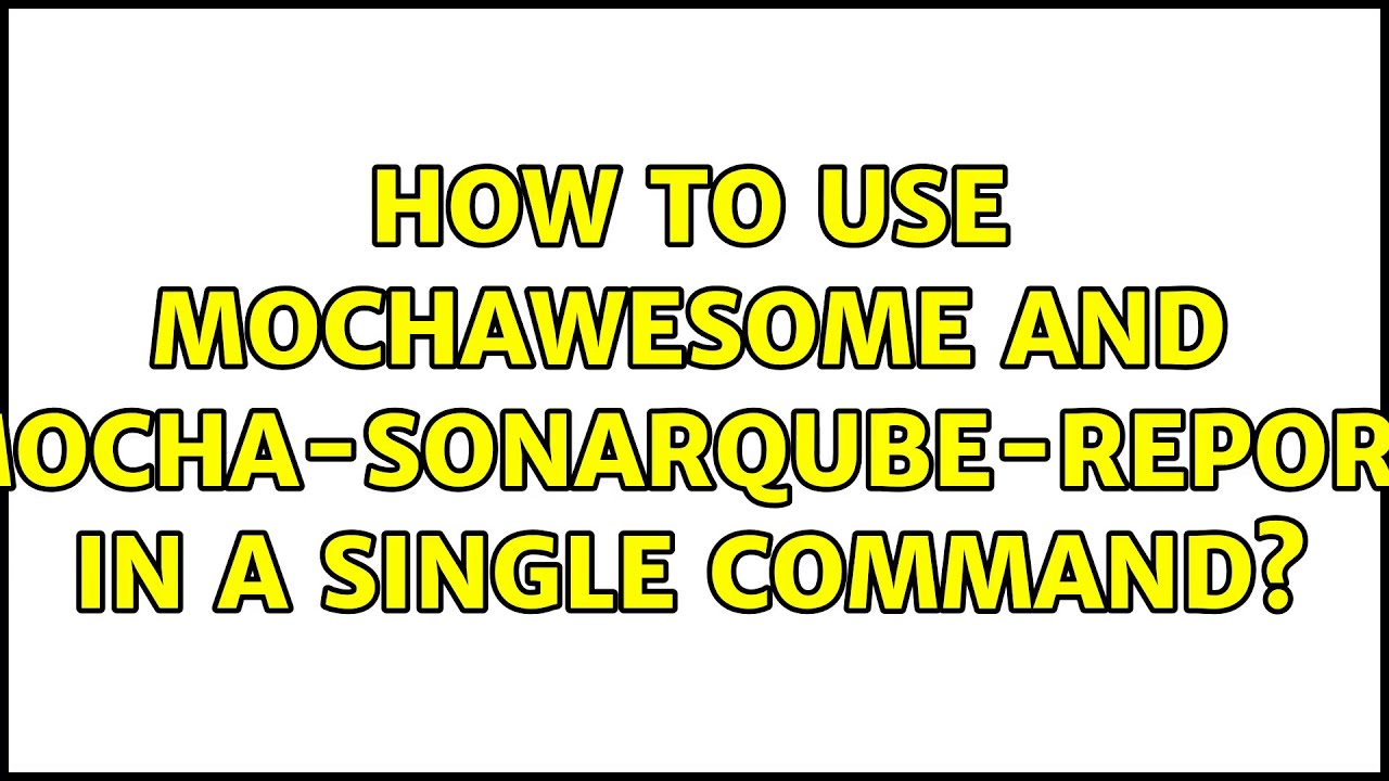 How To Use Mochawesome And Mocha Sonarqube Report In A Single Command Youtube
