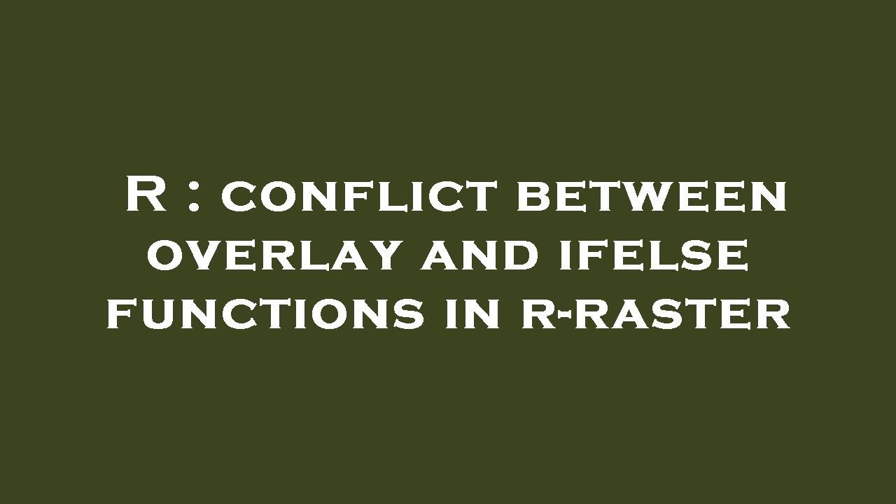 R Conflict Between Overlay And Ifelse Functions In R Raster Youtube