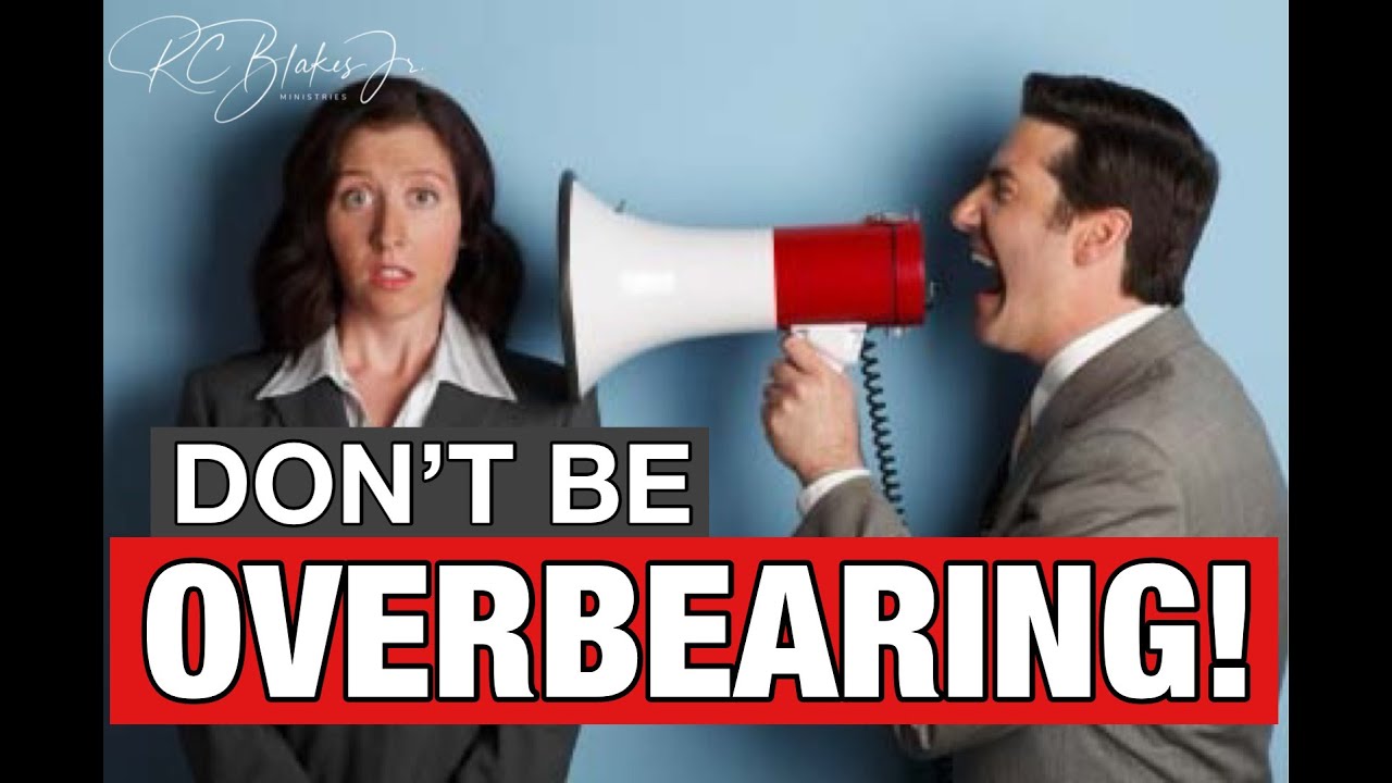 STOP BEING OVERBEARING by Bishop RC Blakes - YouTube
