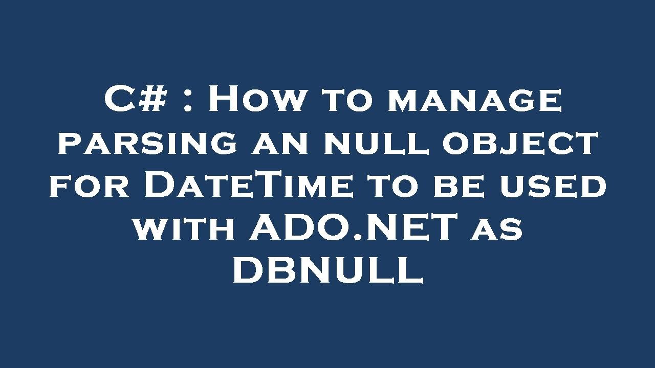C How To Manage Parsing An Null Object For Datetime To Be Used With