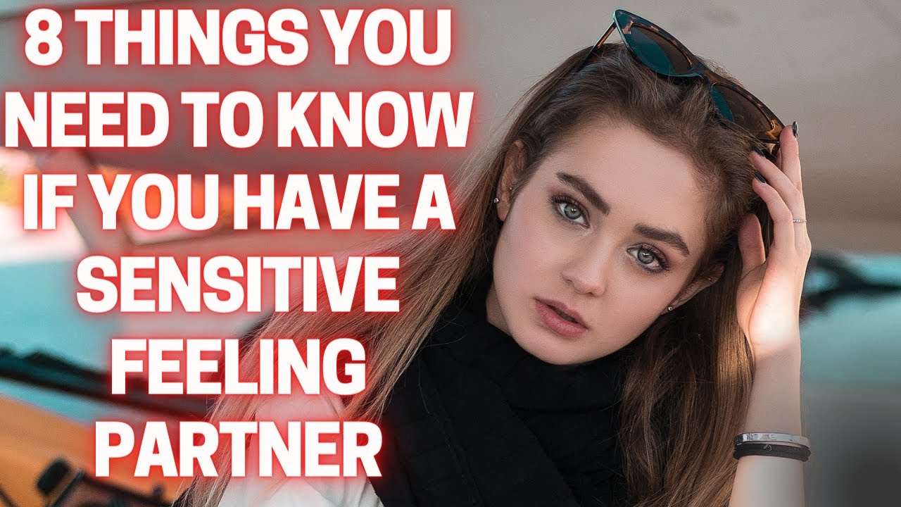 8 THINGS YOU NEED TO KNOW IF YOU HAVE A SENSITIVE FEELING PARTNER - YouTube