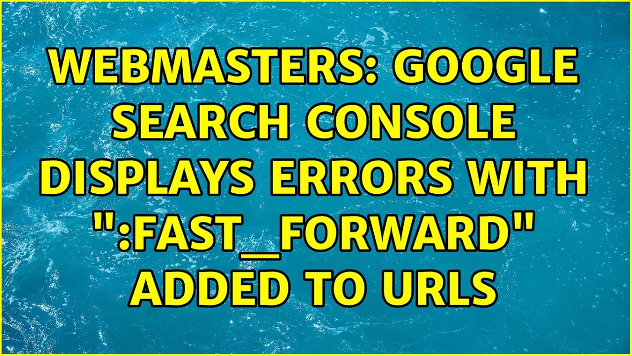 Webmasters: Google Search Console displays errors with ":fast_forward ...