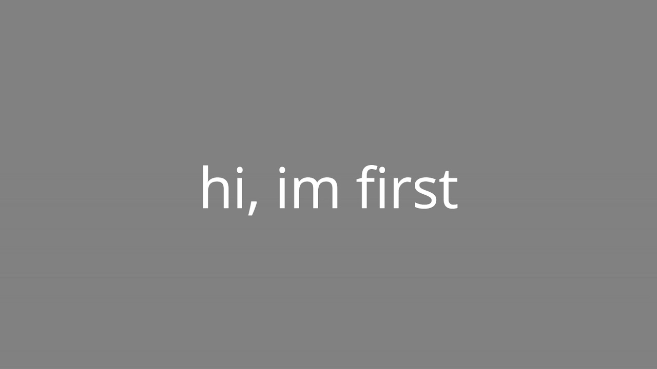 hi, i'm first - YouTube