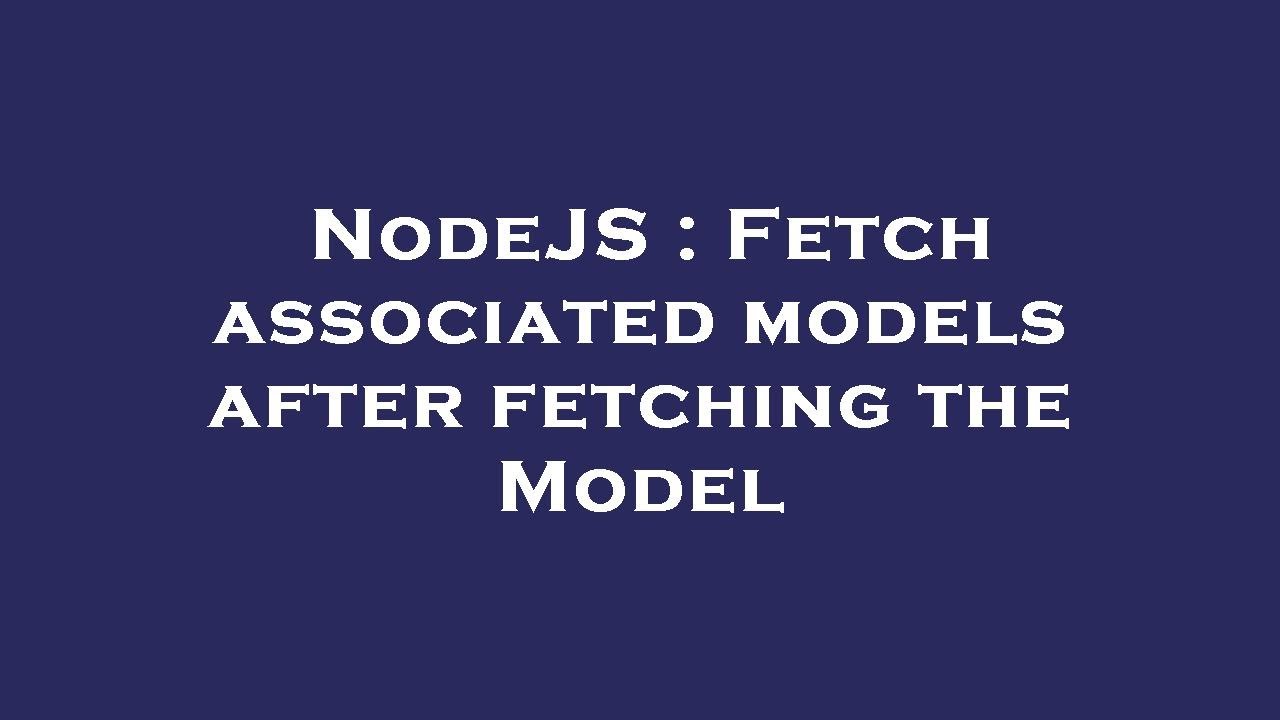 NodeJS : Fetch associated models after fetching the Model - YouTube