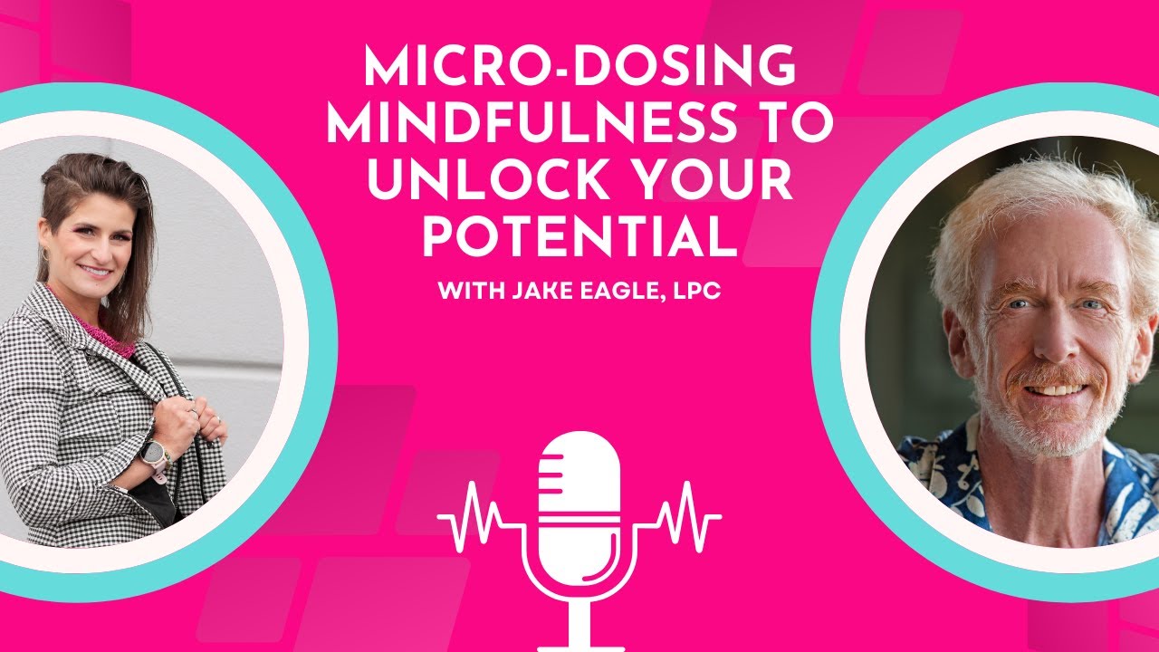 Micro dosing Mindfulness to Unlock Your Potential with Jake Eagle, LPC ...