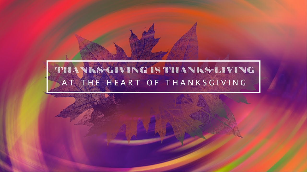October 9, 2022 "Thanks-Giving is Thanks-Living: At the Heart of ...