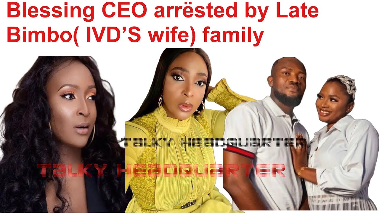 Shocking as Blessing CEO arréśtèd by Late Bimbo’s (IVD’s wife) family / - YouTube