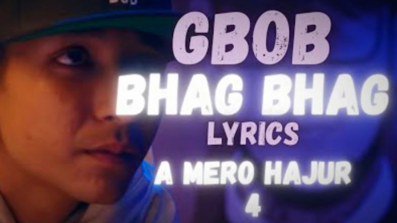 G-BOB - Bhag Bhag Nadey ABA Dherai Dhak (lyrics)| A mero Hajur 4 | New ...