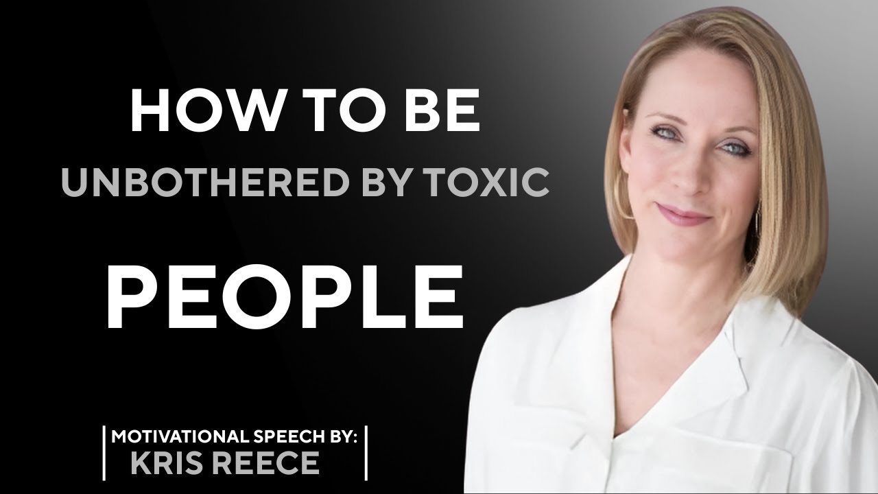 HOW TO BE UNBOTHERED BY TOXIC PEOPLE||BY KRIS REECE - YouTube