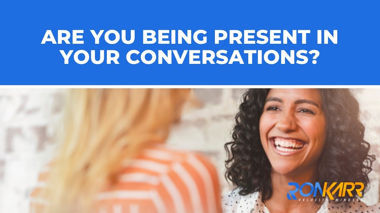Are You Being Present in Your Conversations? - YouTube