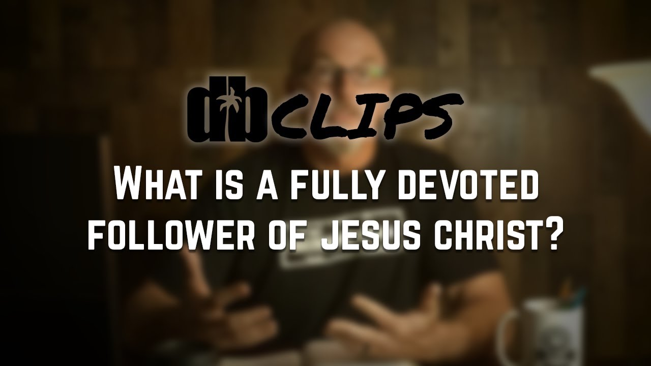 What Is A Fully Devoted Follower Of Jesus Christ? - DB Clips - YouTube