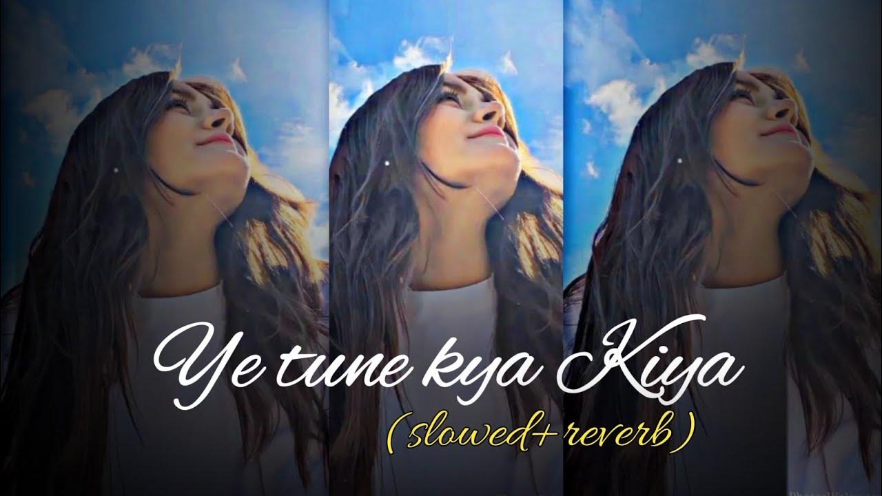 Ye tune kya Kiya (slowed+reverb) lofi song || #yetunekyakiya #lofisong #slowedreverb - YouTube