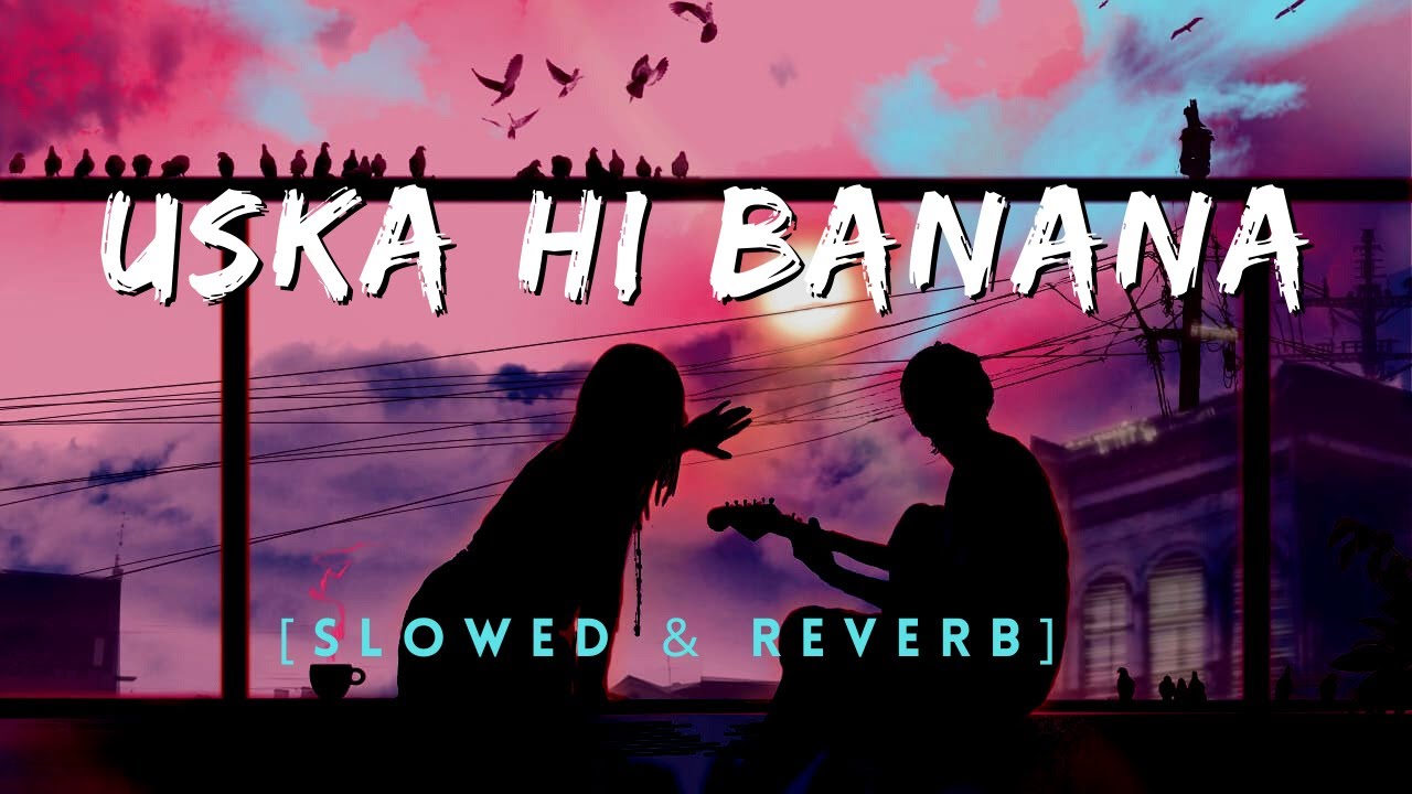 Uska Hi Banana Slowed and Reverb | JAB BANA USKA HI BANA LO-FI REMIX ...