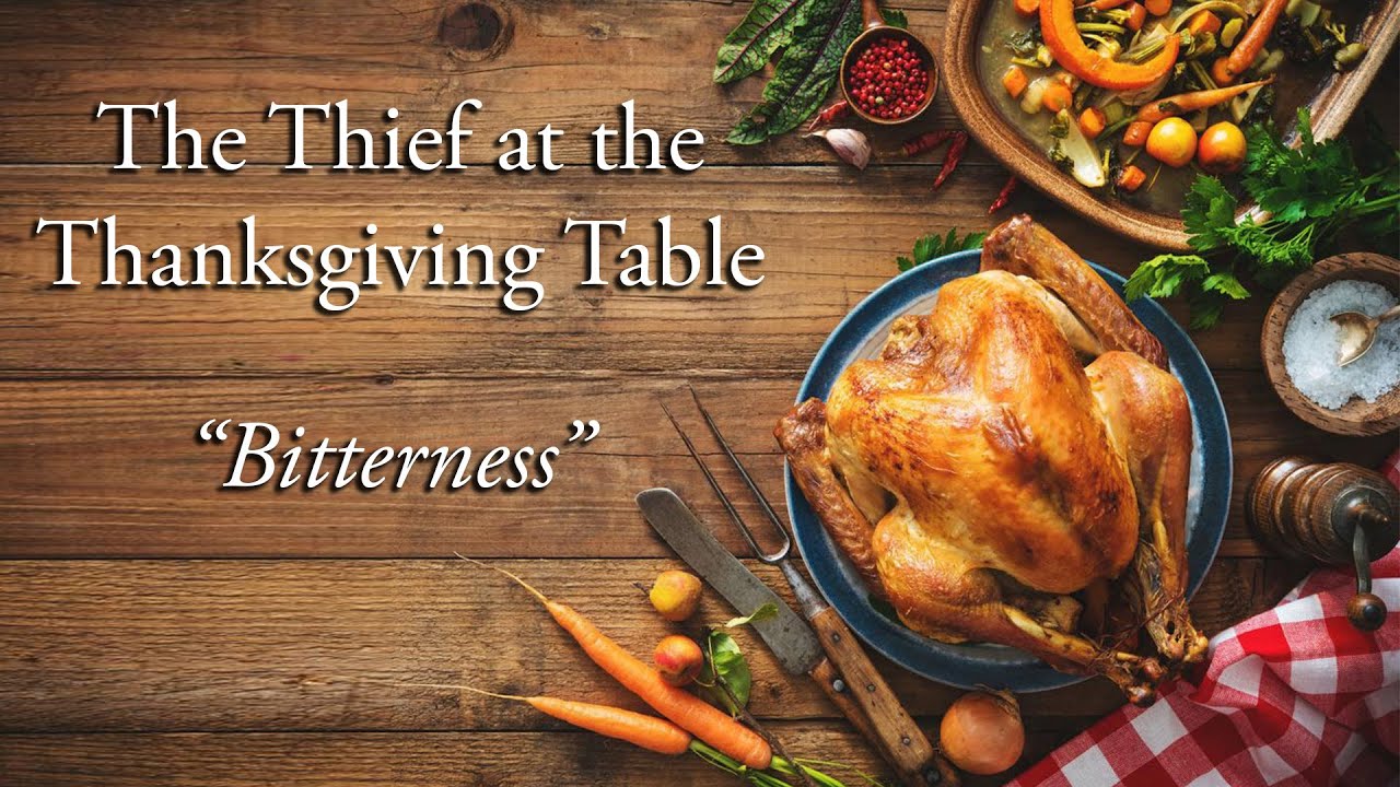 The Thief at the Thanksgiving Table: Bitterness - YouTube