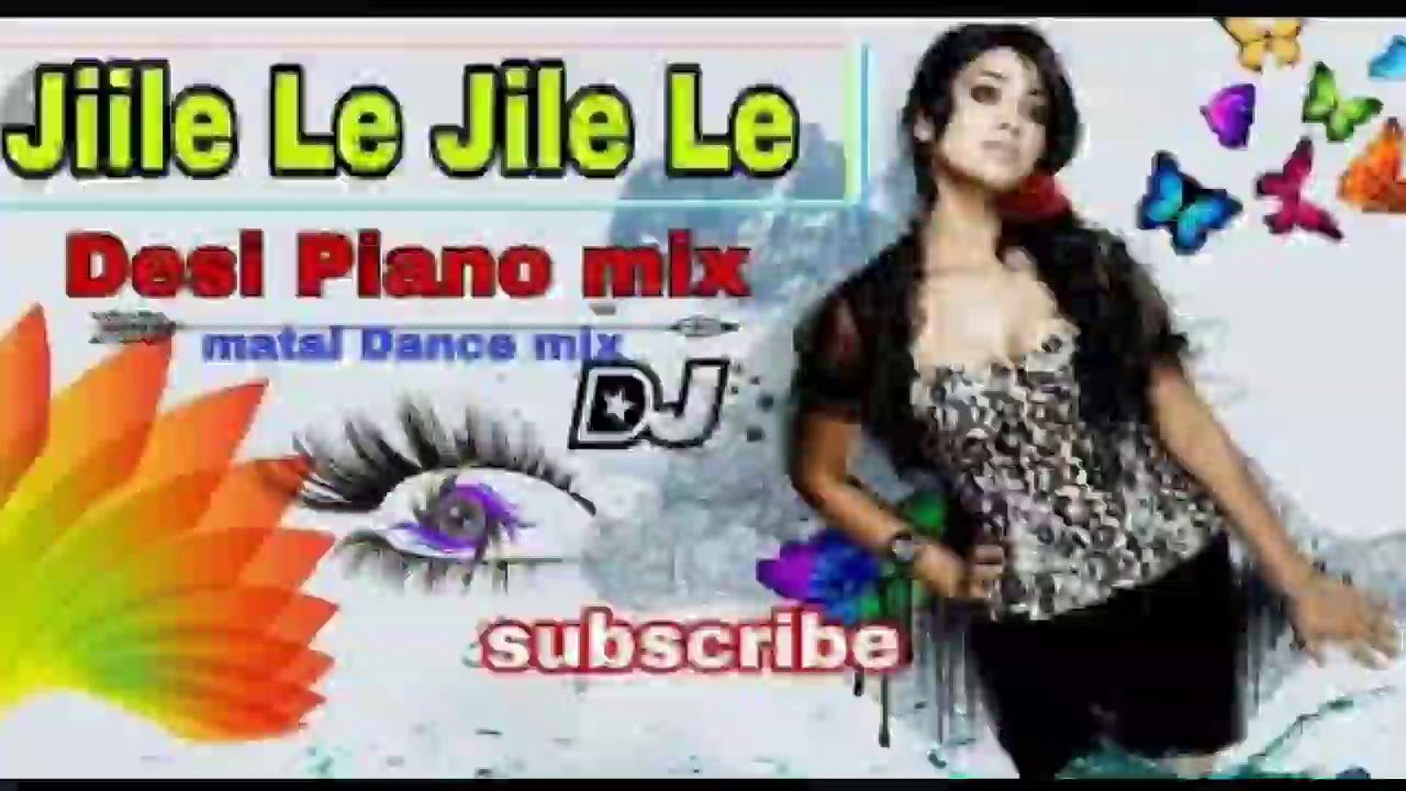 Jile Le Jile Le Desi Piano Mix Dj Matal Dance Mix Youtube