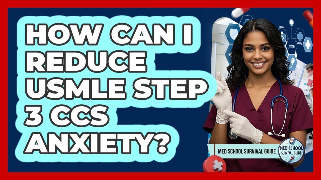 How Can I Reduce USMLE Step 3 CCS Anxiety? - Med School Survival Guide ...