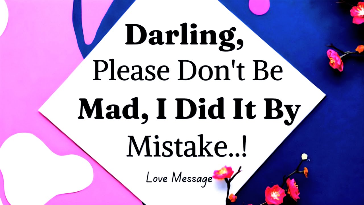 Please Don’t Be Mad 😟, I Did It By Mistake 🙌 💬💖 Love Letter dm df ...