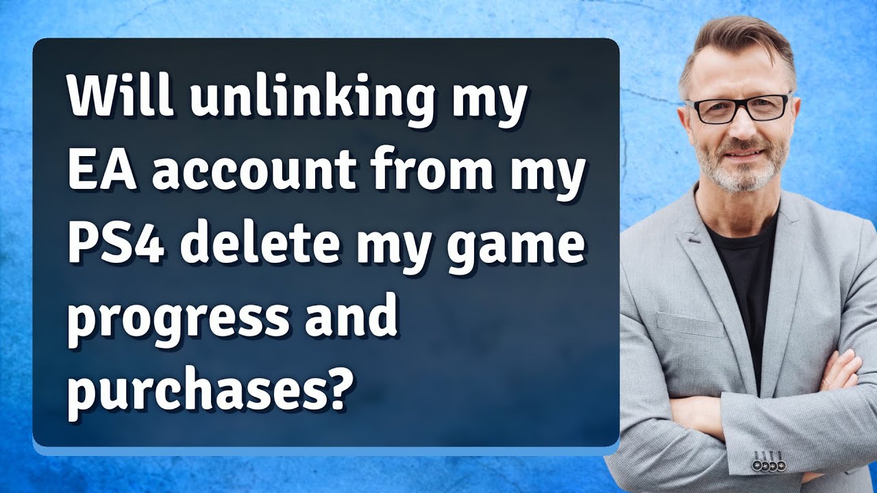 Will unlinking my EA account from my PS4 delete my game progress and ...