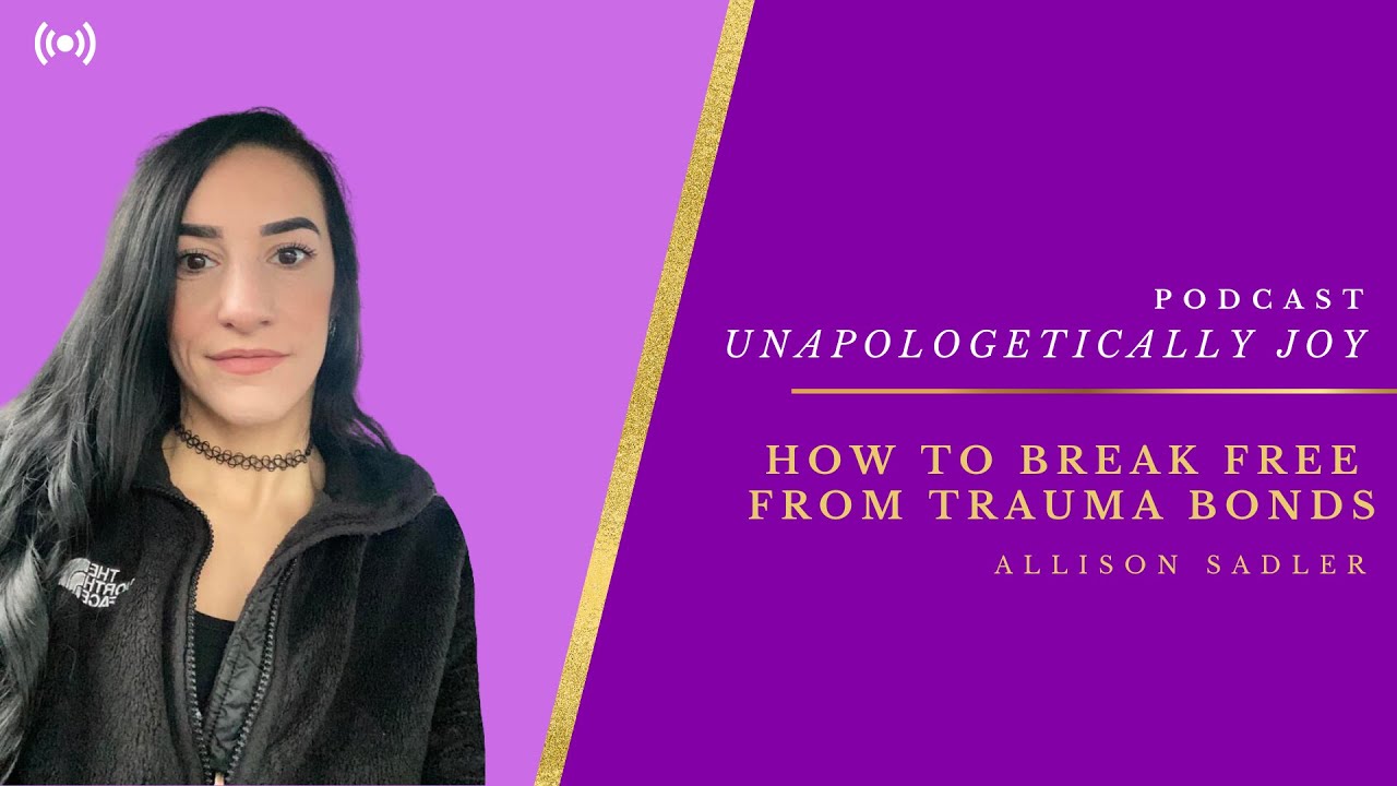 #13 Unapologetically Joy | How To Break Free From Trauma Bonds - With ...