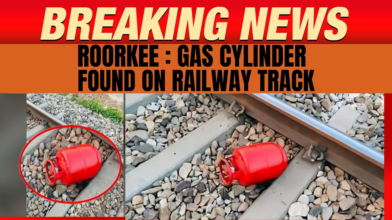 Uttarakhand News : Gas Cylinder Found On Railway Tracks In Roorkee ...
