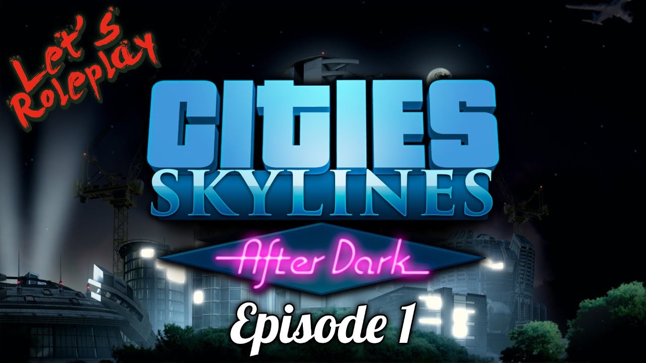 Let's Roleplay Cities Skylines After Dark - Episode 1 - YouTube