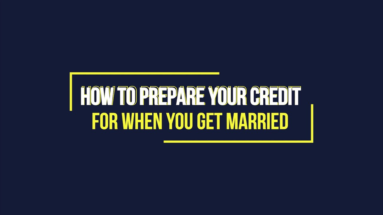 How Should You Prepare Your Credit For When You Get Married YouTube how-should-you-prepare-your-credit-for-when-you-get-married-youtube