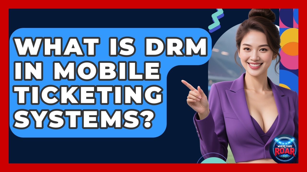 What Is DRM In Mobile Ticketing Systems? - Where the Fans Roar - YouTube