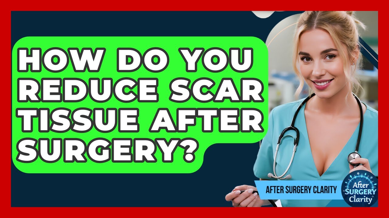 How Do You Reduce Scar Tissue After Surgery? - After Surgery Clarity ...
