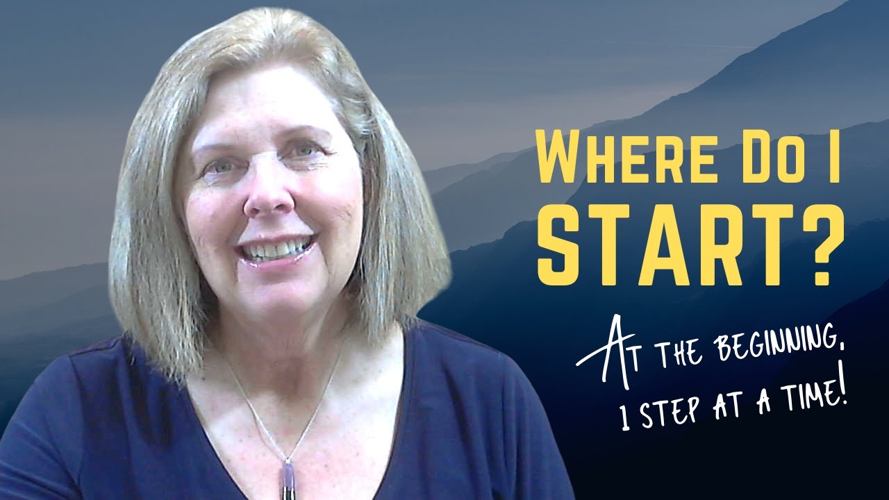 Where Do I Start? At the Beginning, 1 Step At a Time! - YouTube