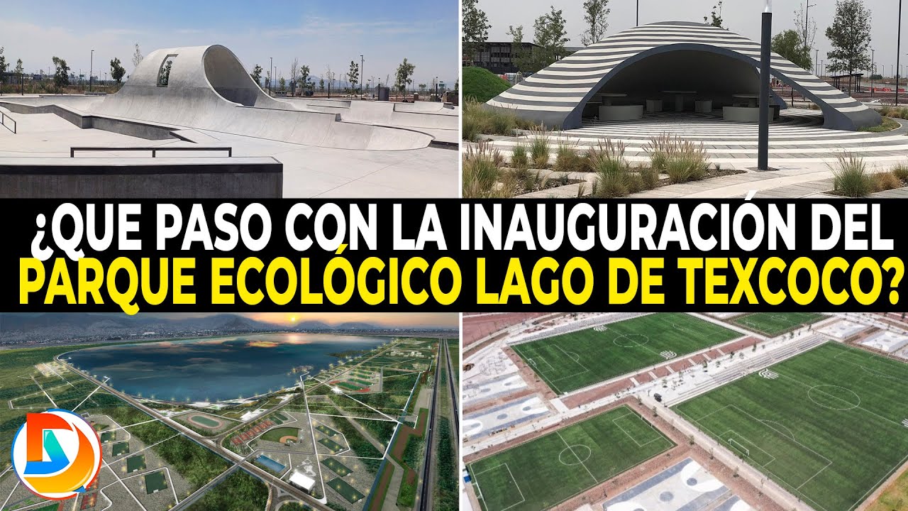 ¿Que Paso Con la Inauguración del Parque Ecológico lago de Texcoco ...