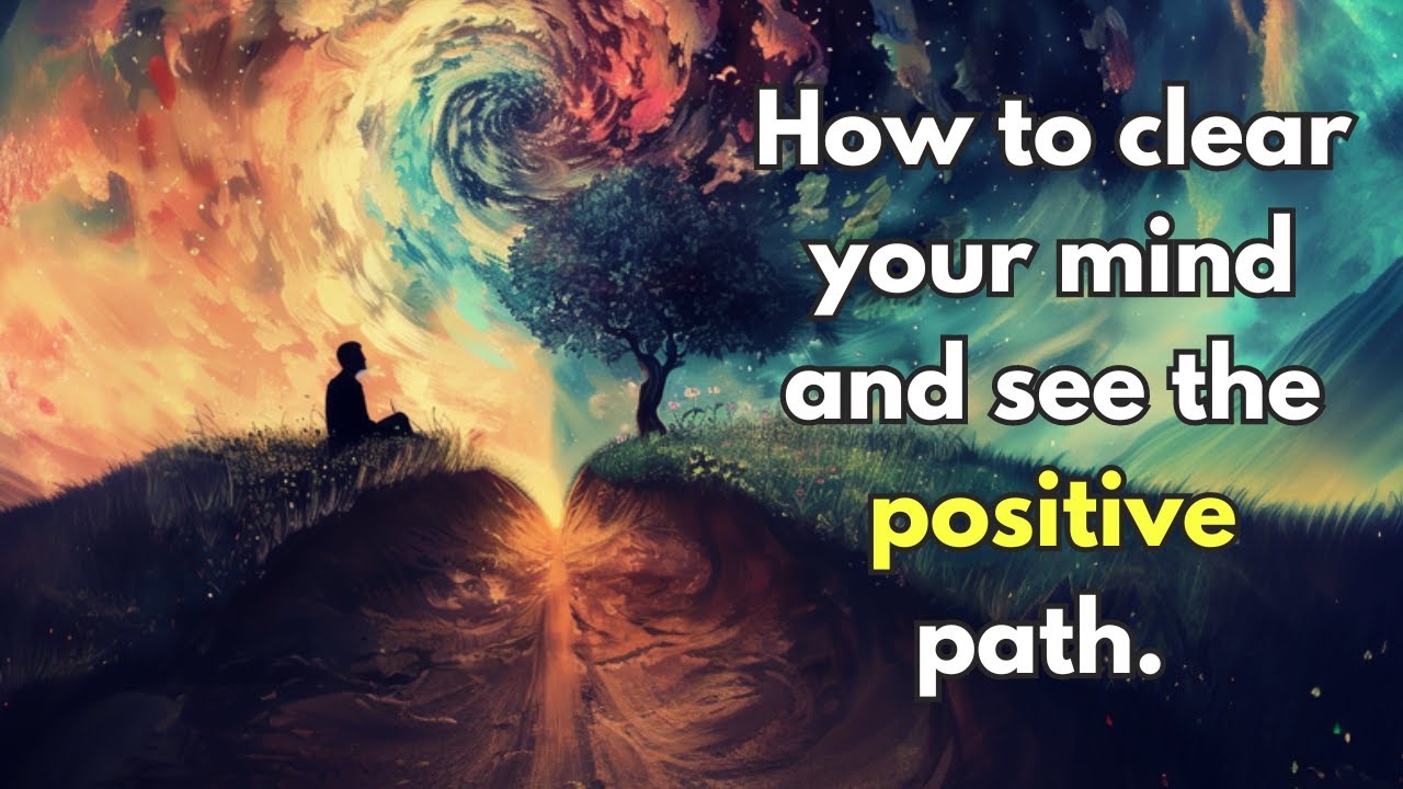How to clear your mind and see the positive path. - YouTube
