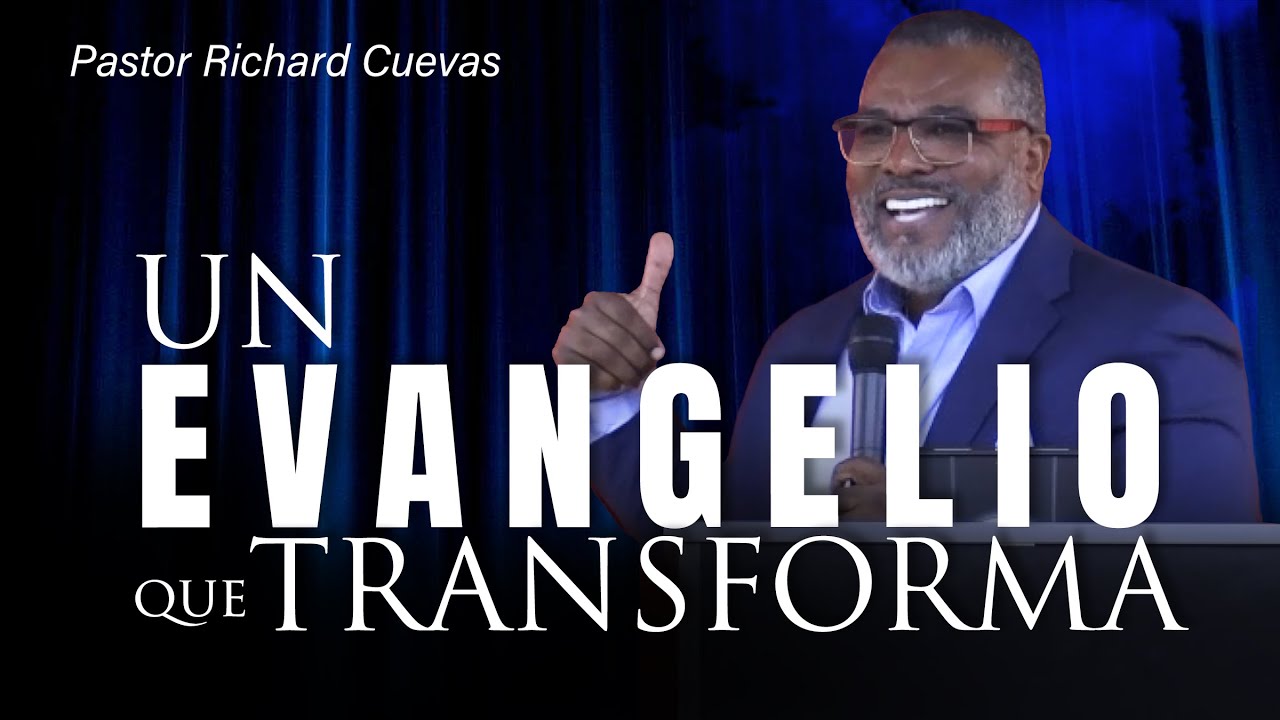 UN EVANGELIO QUE TRANSFORMA - Pastor Richard Cuevas - YouTube