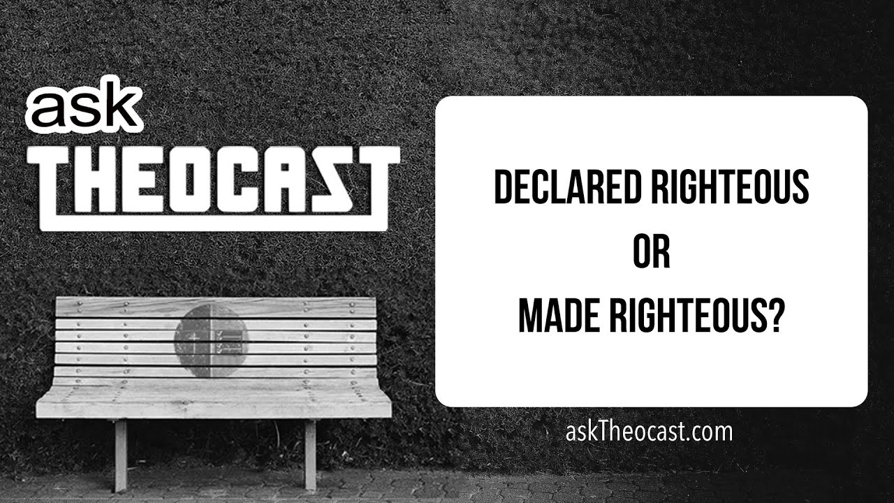 Declared Righteous or Made Righteous? | askTheocast.com - YouTube