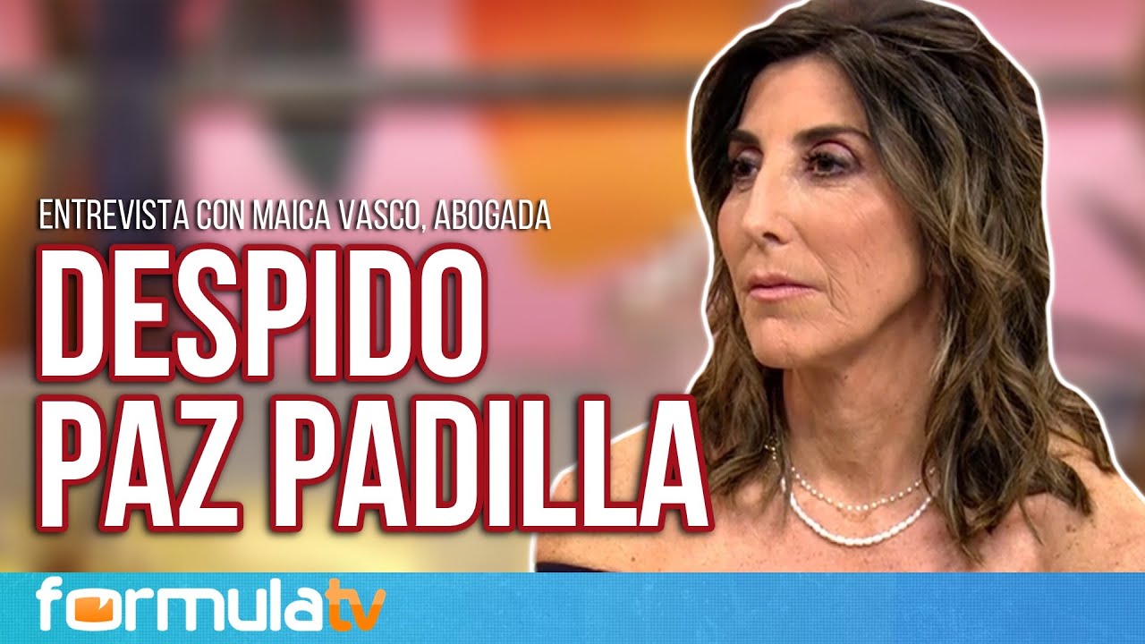 DESPIDO de PAZ PADILLA | Maica Vasco, abogada: "Excede lo que un ...