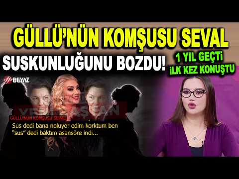 Güllü'nün komşusu Seval ilk kez konuştu! Bir senedir neden konuşmadı, olay günü nelere şahit oldu?