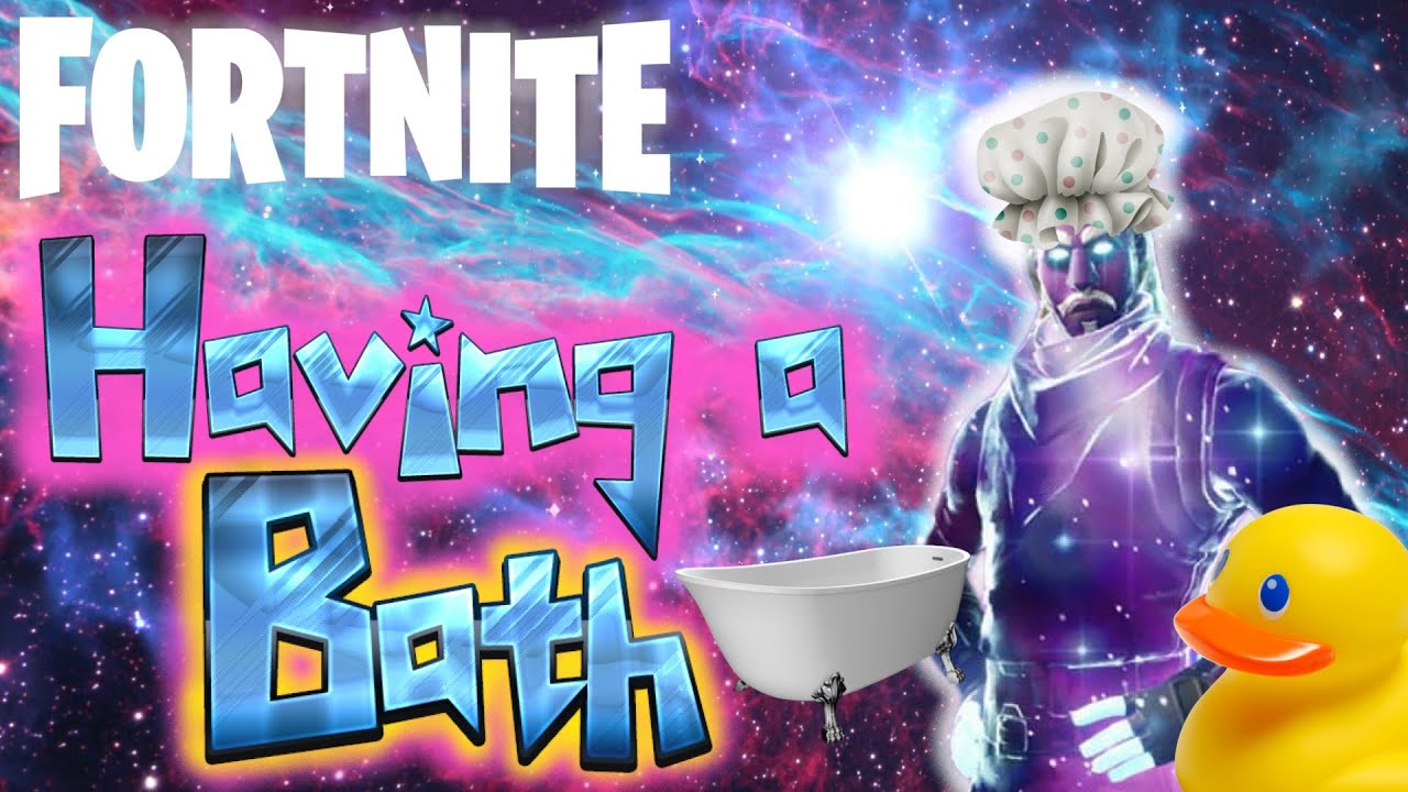 Fortnite - Having a Bath | ep17 - YouTube