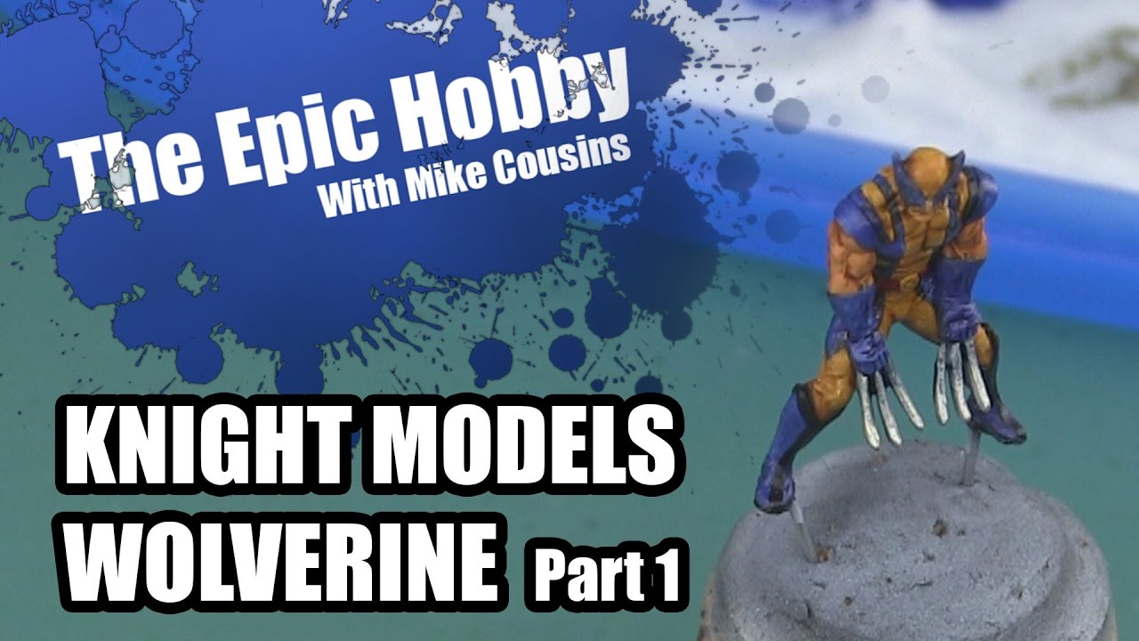 Wolverine by Knight Models - Part 1 of 2 - The Epic Hobby - YouTube