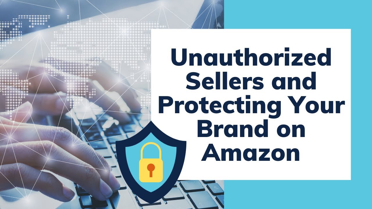 How to Deal with Unauthorized Sellers and Protect Your Brand on Amazon ...