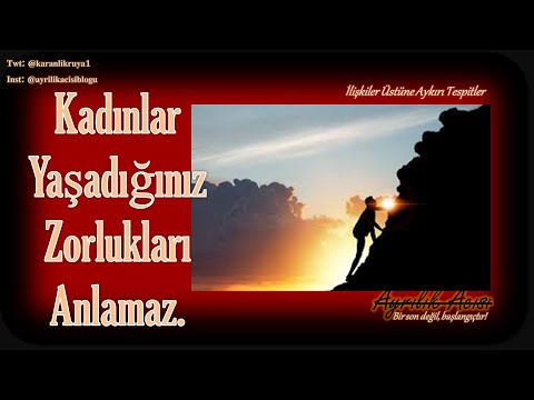 Kadınlar Yaşadığınız Zorlukları Anlamaz.