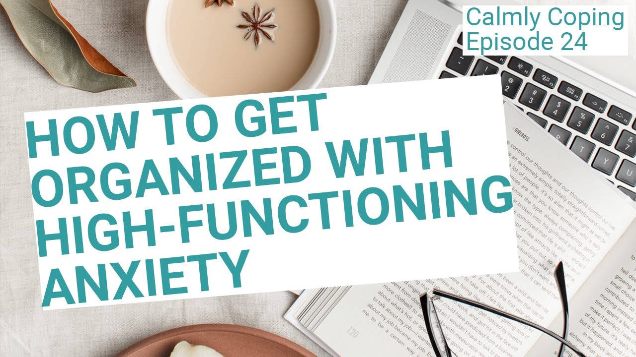 How To Get Organized With High Functioning Anxiety - YouTube