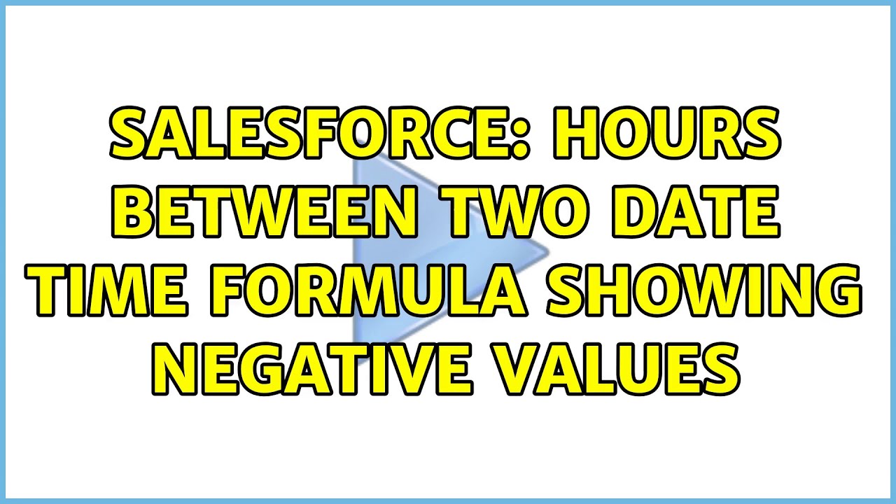 Salesforce Hours Between Two Date Time Formula Showing Negative Values Salesforce Hours Between Two Date Time Formula Showing Negative Values